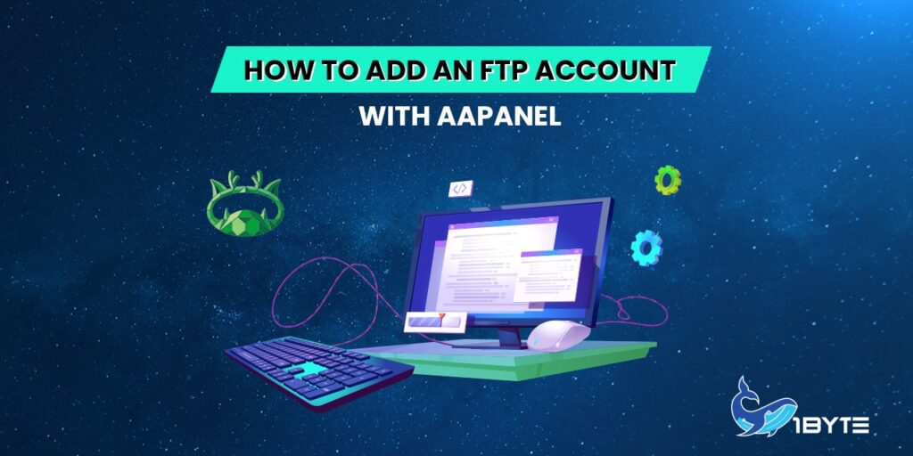Creating an FTP Account in aaPanel: A 2025 Step-by-Step Guide | 1Byte1Byte