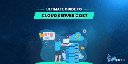 Cloud Server Cost: Ultimate Guide for Businesses | 1Byte1Byte