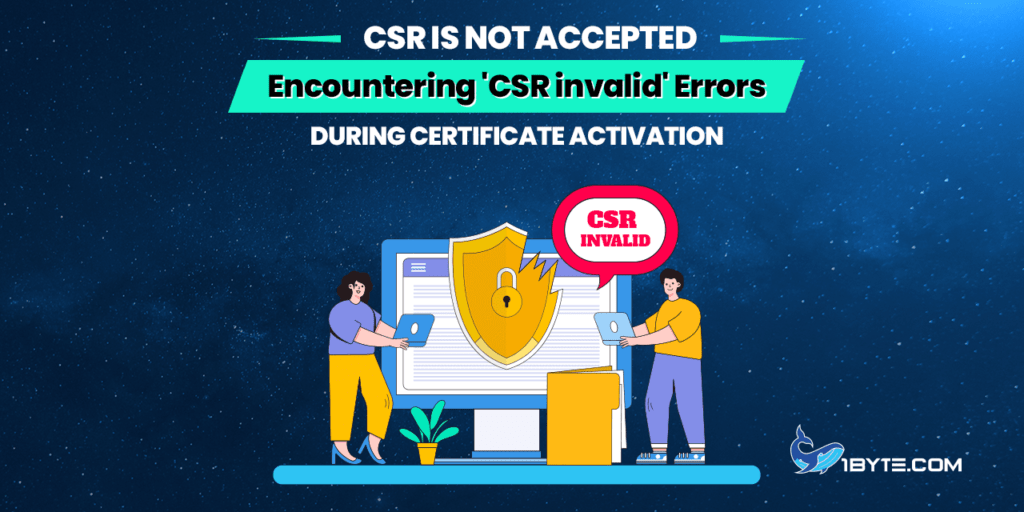 CSR is not accepted (encountering 'CSR invalid' errors) during certificate activation | 1Byte1Byte